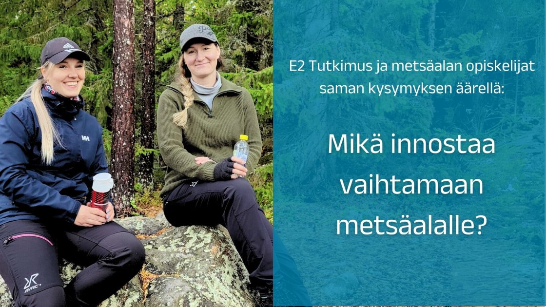 E2 Tutkimus ja metsäalan opiskelijat saman kysymyksen äärellä: Mikä ...